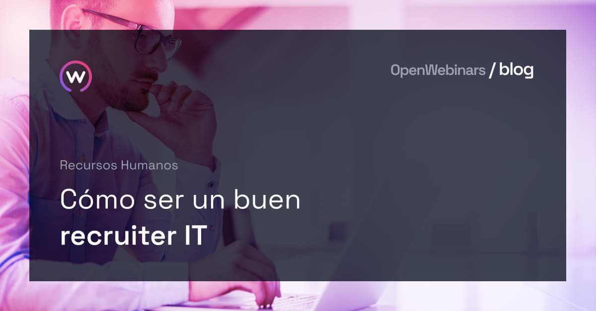 Cómo ser un buen recruiter IT | OpenWebinars