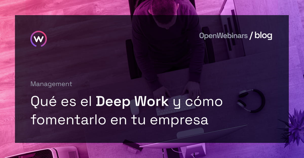 Qué es el Deep Work y cómo fomentarlo en tu empresa | OpenWebinars