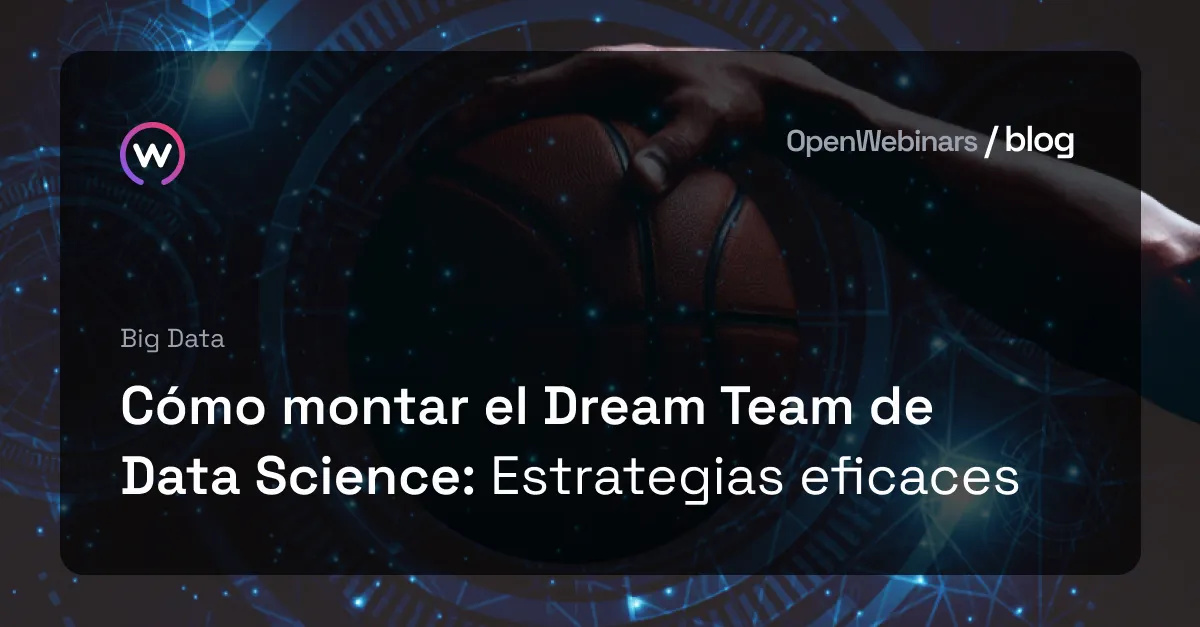 Cómo montar el Dream Team de Data Science | OpenWebinars