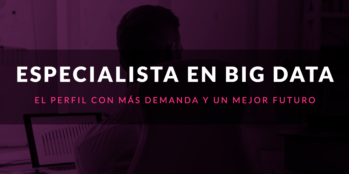 Especialista en Big Data, perfil con más demanda y futuro | OpenWebinars