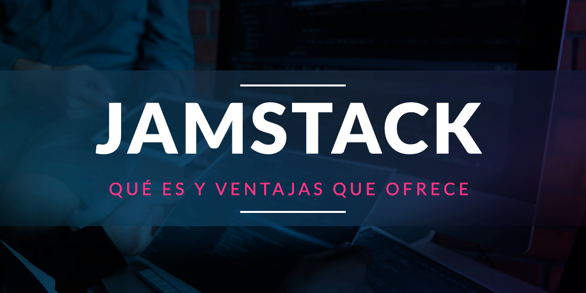 Jamstack: Qué es y ventajas que ofrece | OpenWebinars
