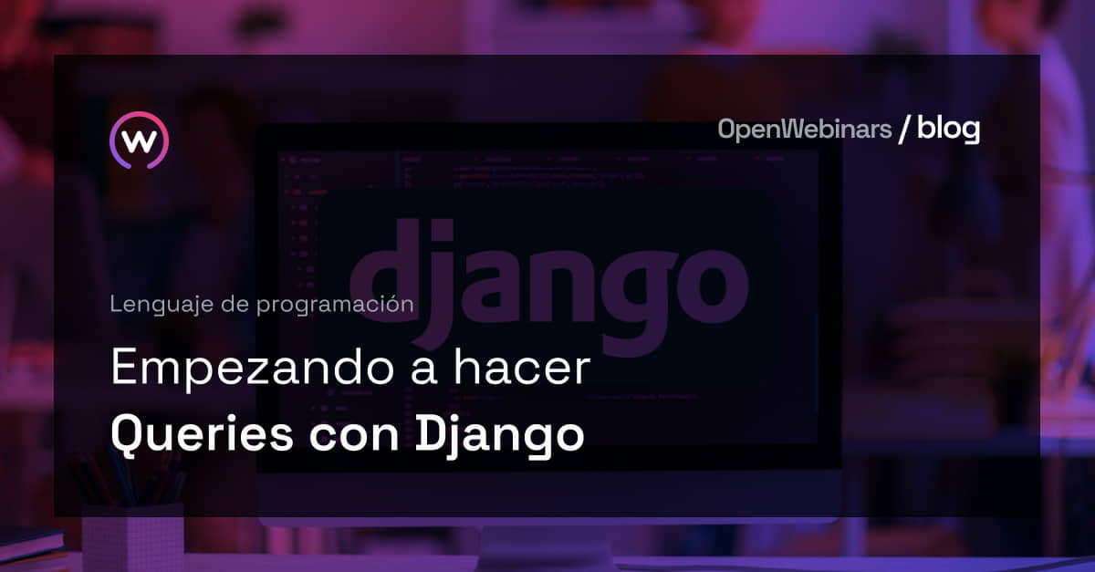 Empezando a hacer queries con Django | OpenWebinars