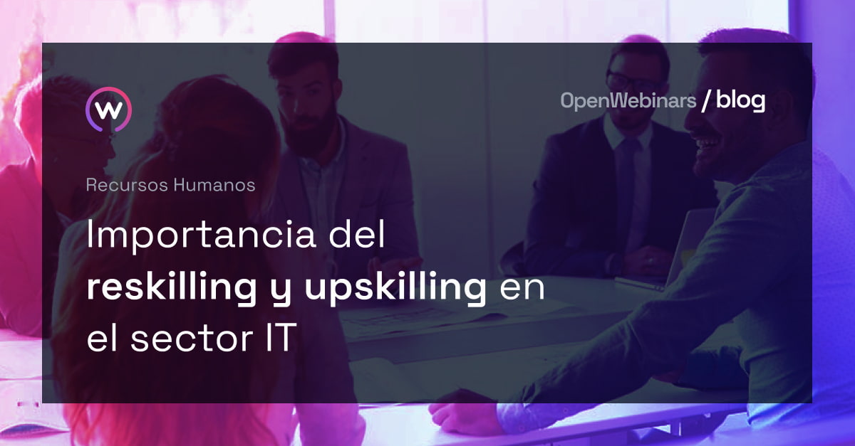Importancia del reskilling y upskilling en el sector IT | OpenWebinars