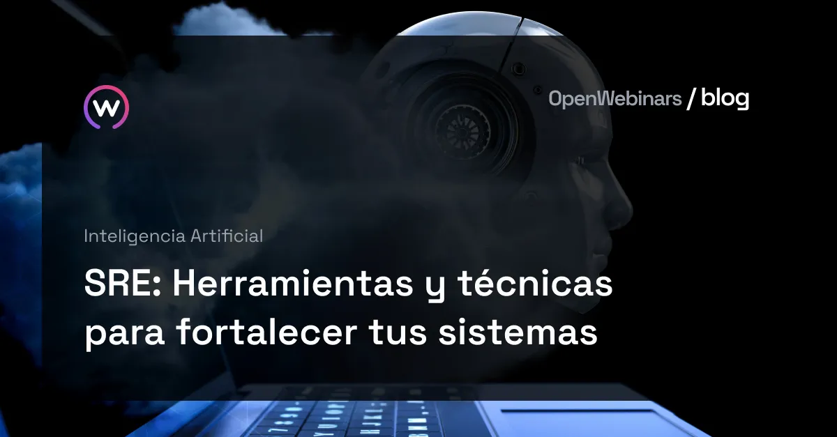SRE: Herramientas y técnicas para fortalecer tus sistemas | OpenWebinars