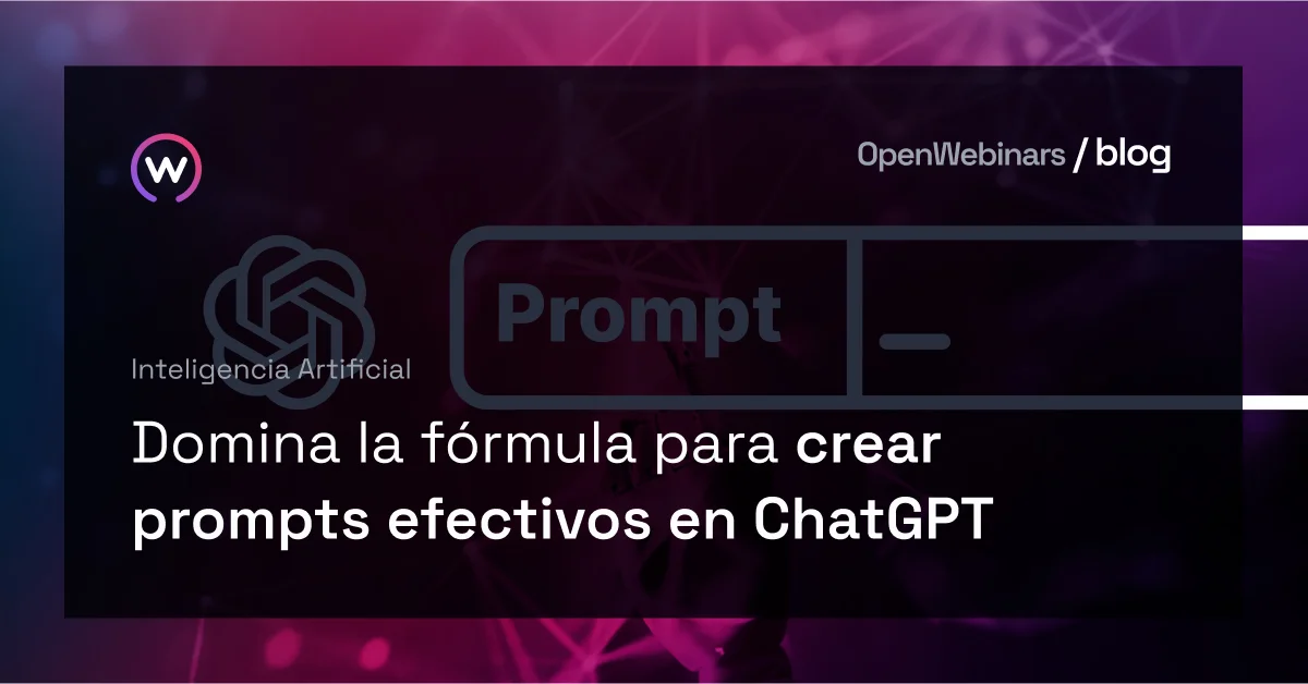 Domina la fórmula para crear prompts efectivos en ChatGPT | OpenWebinars