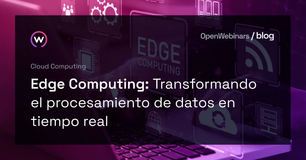 Edge Computing: Procesamiento de datos en tiempo real | OpenWebinars