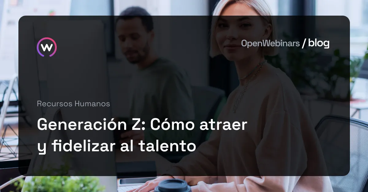 Generación Z: Cómo atraer y fidelizar al talento | OpenWebinars
