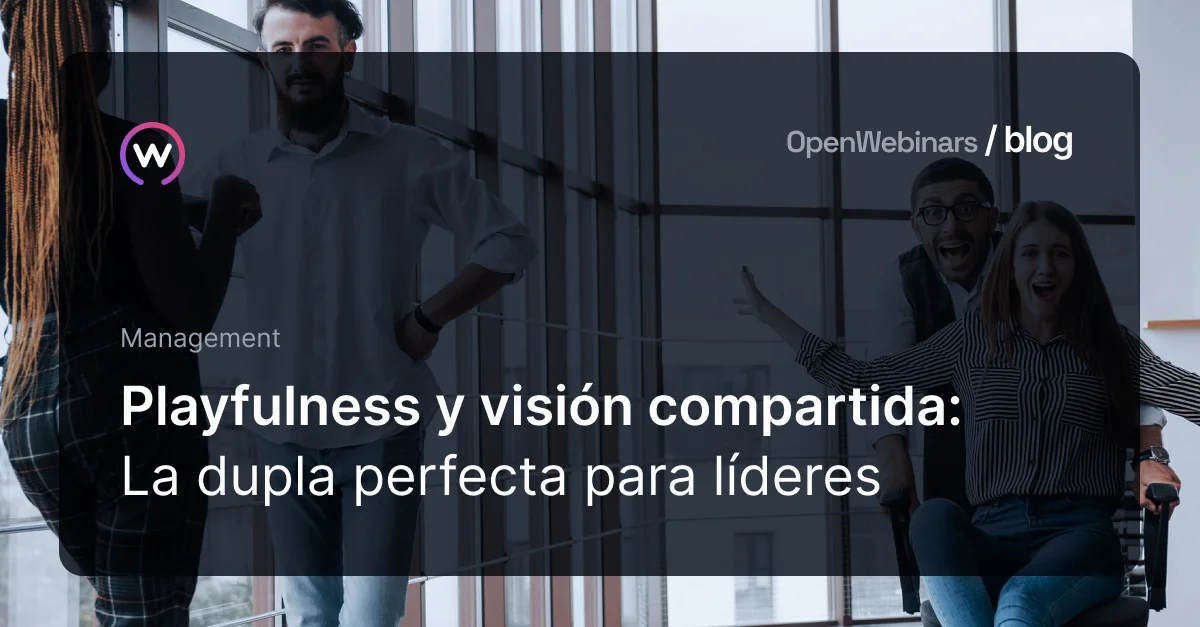 Playfulness y visión compartida: La dupla perfecta para líderes | OpenWebinars
