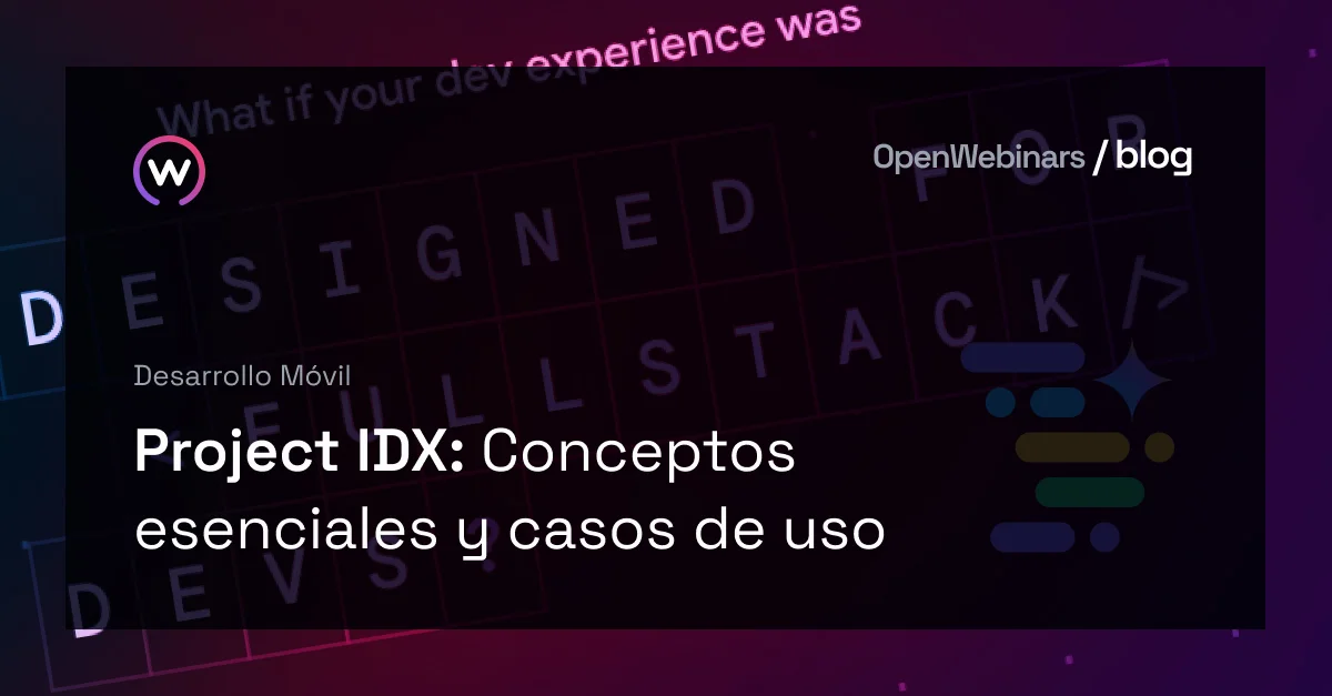 Project IDX: Conceptos esenciales y casos de uso | OpenWebinars